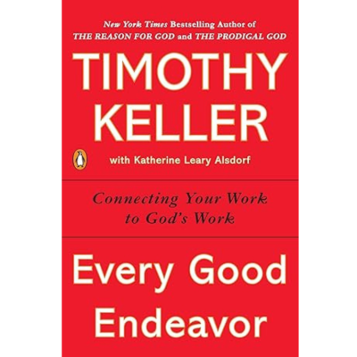 Every Good Endeavor: Connecting Your Work to God’s Work | Rovingheights ...